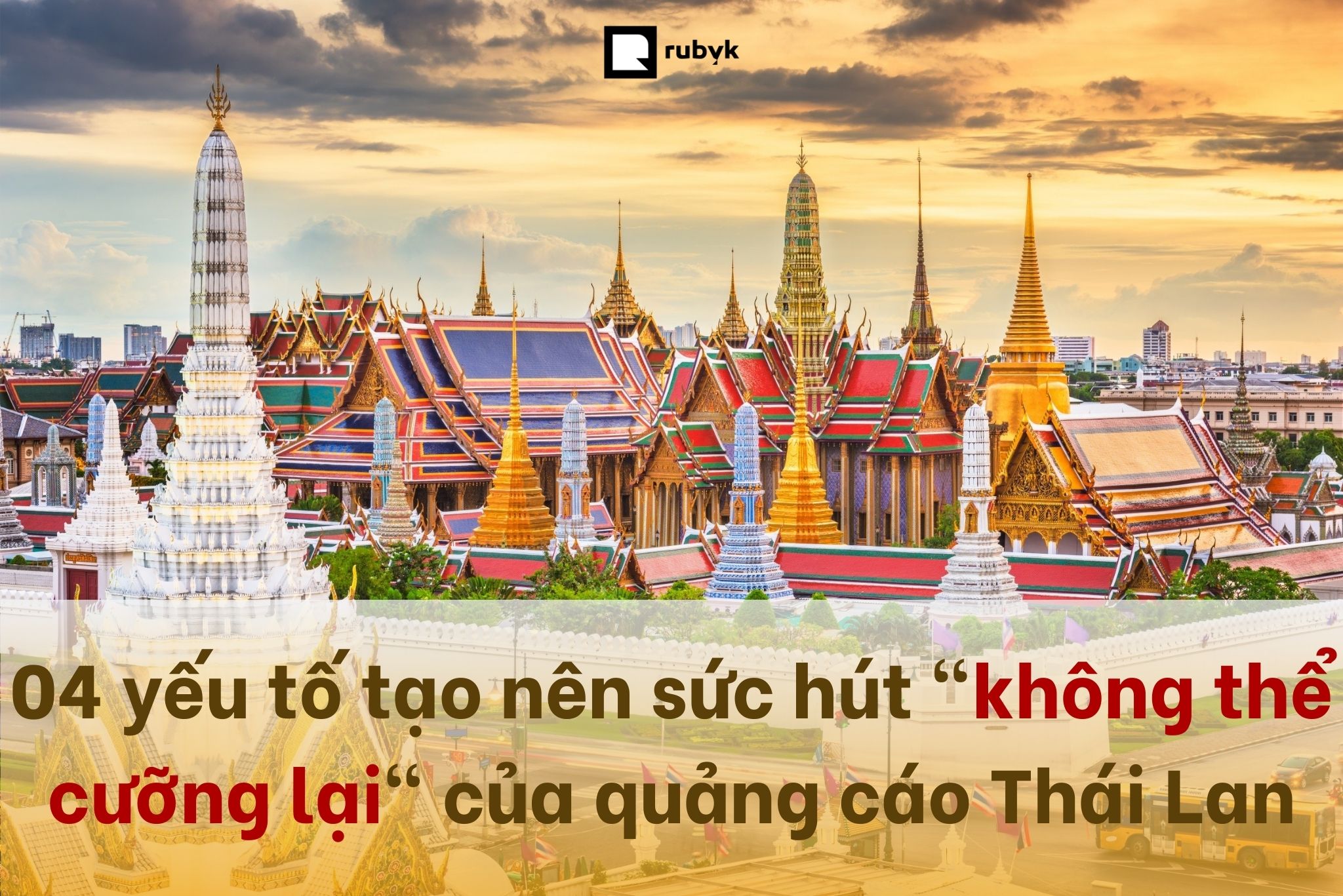 Vén màn bí mật tạo nên sức hút "không thể cưỡng lại" của quảng cáo Thái Lan